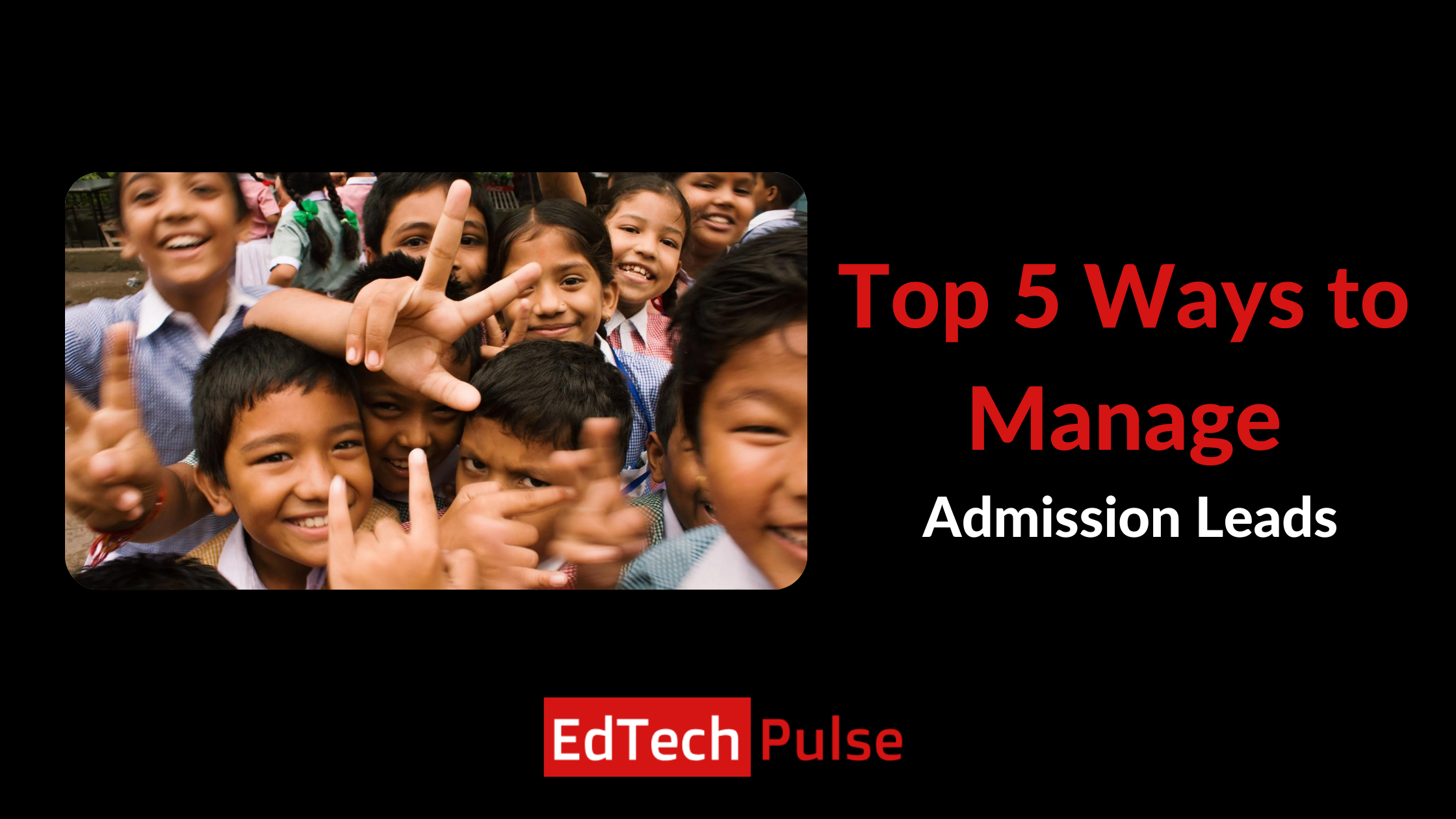 Top 5 Ways to Manage Admission Leads | Edtech Pulse