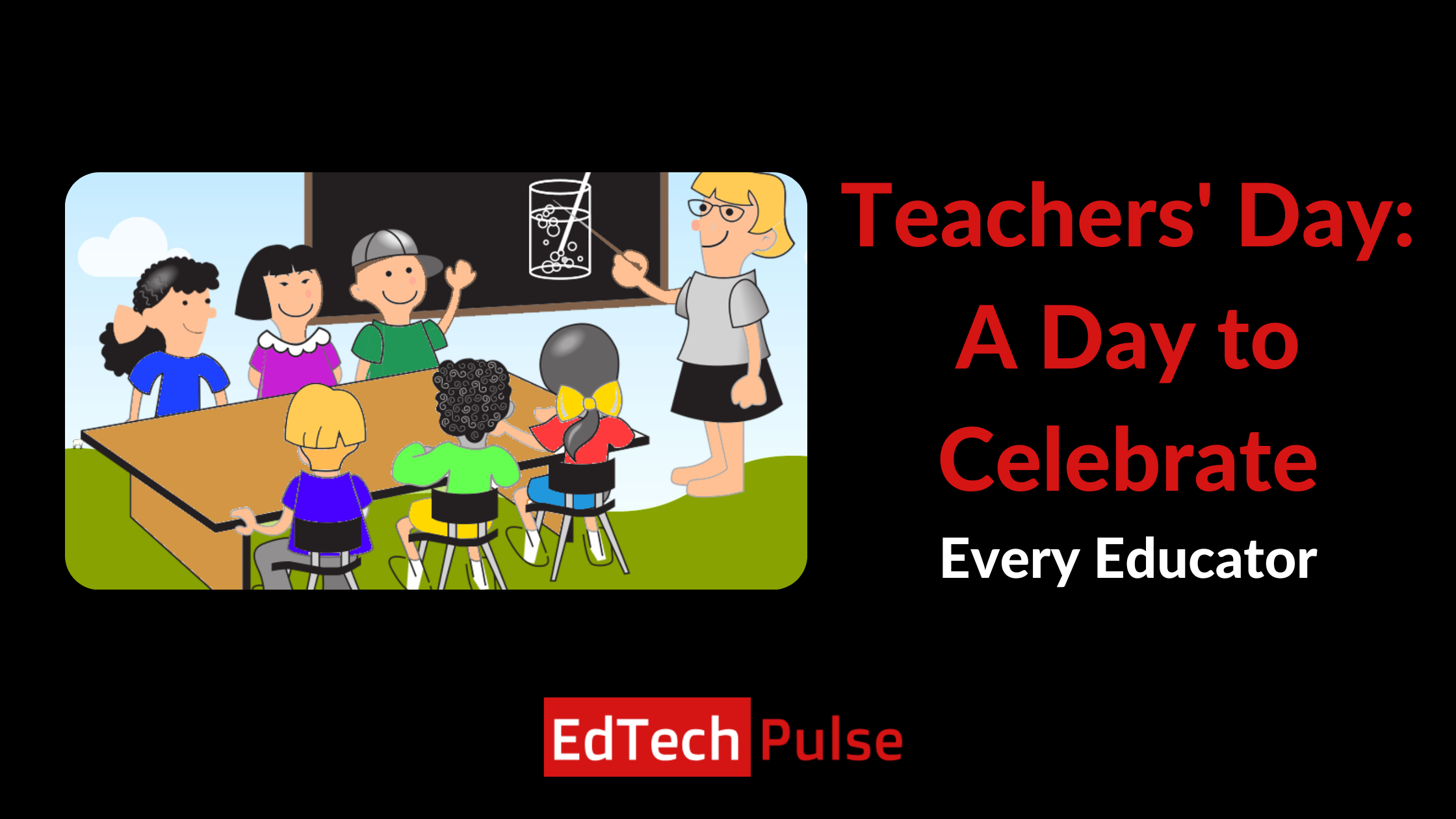 Teachers Day A Day To Celebrate Every Educator Edtech Pulse