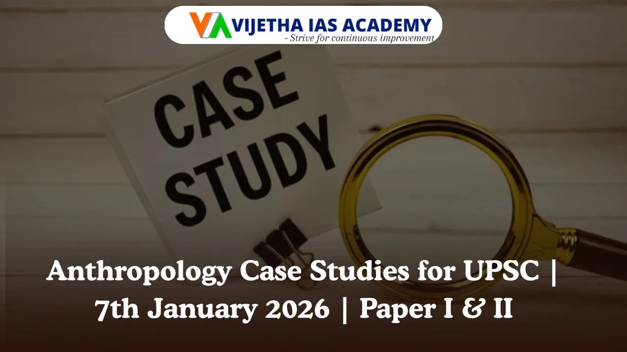 Anthropology Case Studies for UPSC 7th January 2026