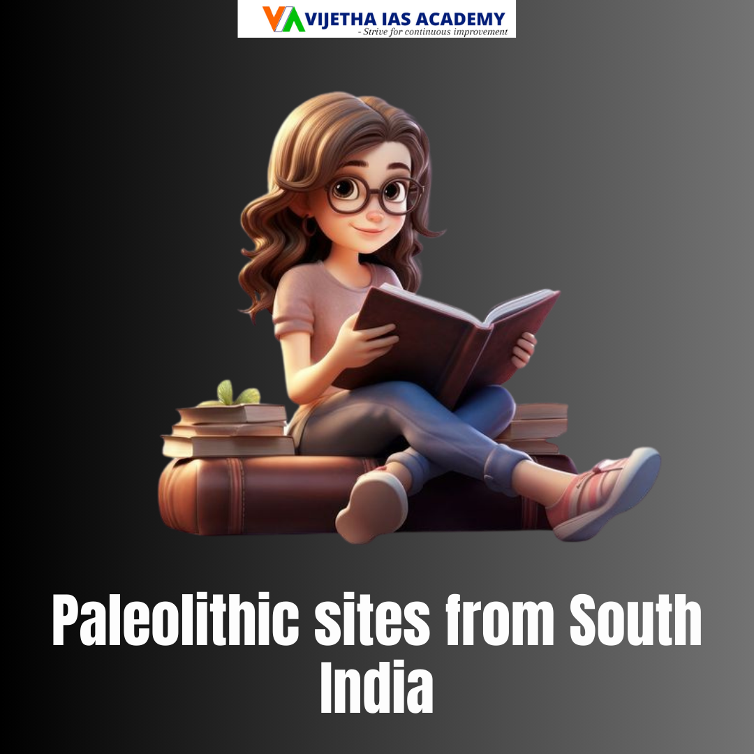 Describe the important Paleolithic sites from South India with suitable ...