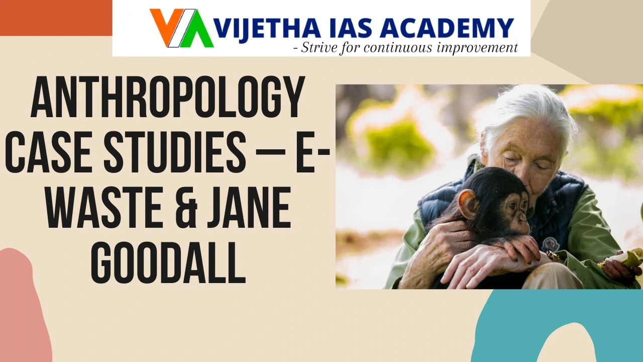 Anthropology Case Studies – E-Waste & Jane Goodall | UPSC Anthropology ...
