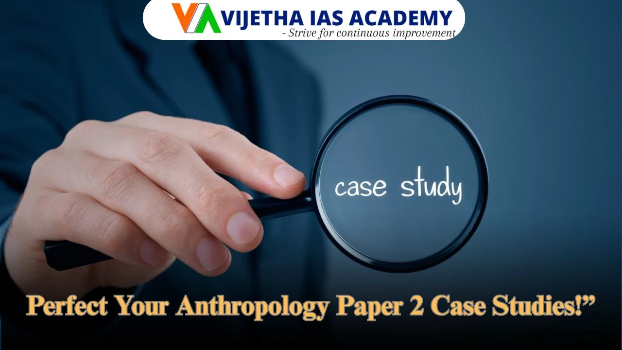 How to Write Case Studies in Anthropology Paper 2 for UPSC
