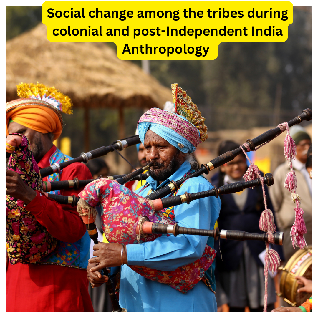 Social change among the tribes during colonial and post-Independent ...