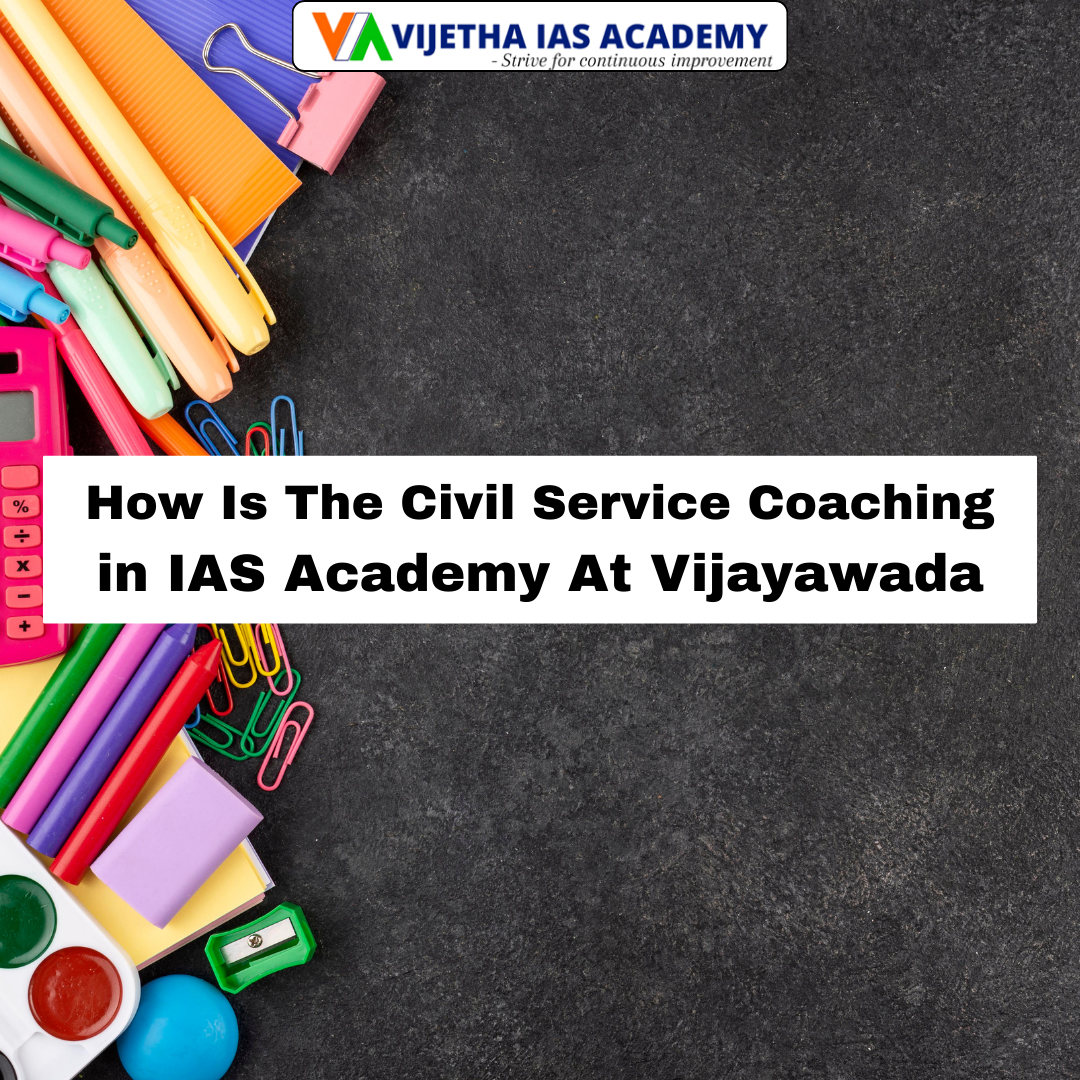 How Is The Civil Service Coaching at Vijetha IAS Academy in Vijayawada?